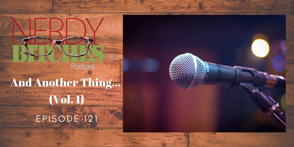 And Another thing (Vol. 1) - Nerdy Bitches Podcast