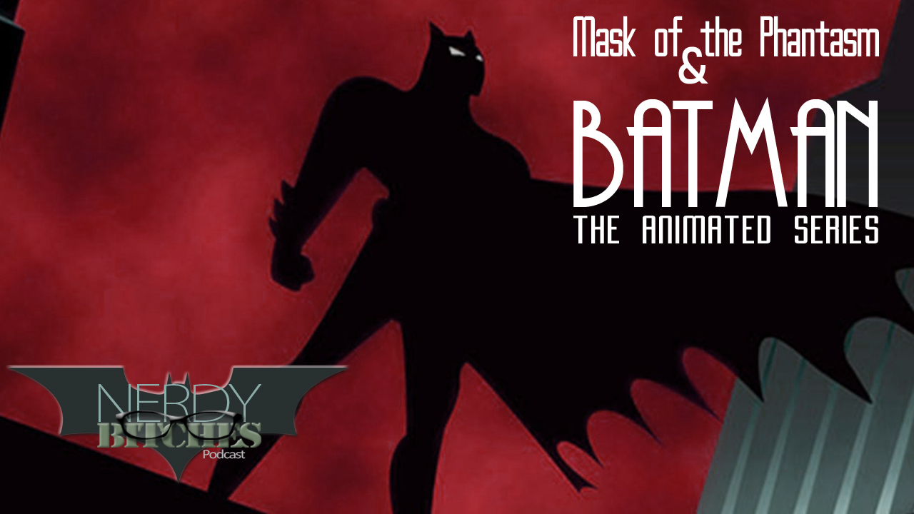 Batman - Mask of the Phantasm and The Animated Series - Nerdy Bitches Podcast