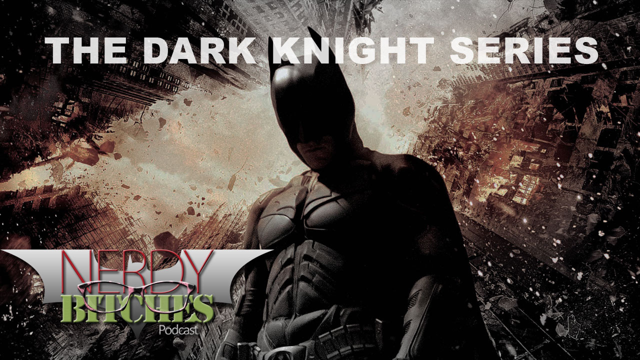 Batman - The Dark Knight Movie Series - Nerdy Bitches Podcast